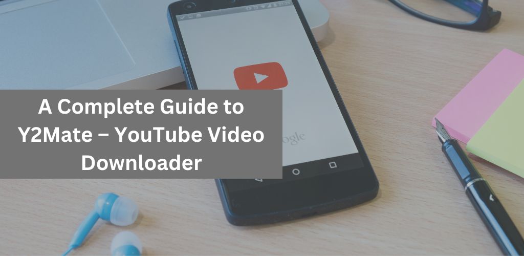 A Complete Guide to Y2Mate - YouTube Video Downloader
